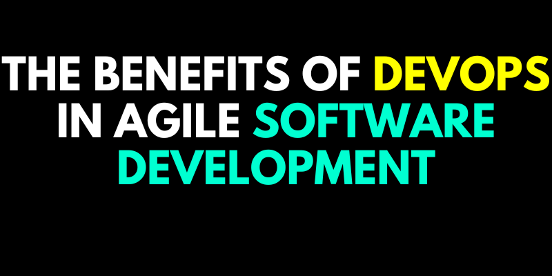 The Benefits of DevOps in Agile Software Development The Benefits of DevOps in Agile Software Development